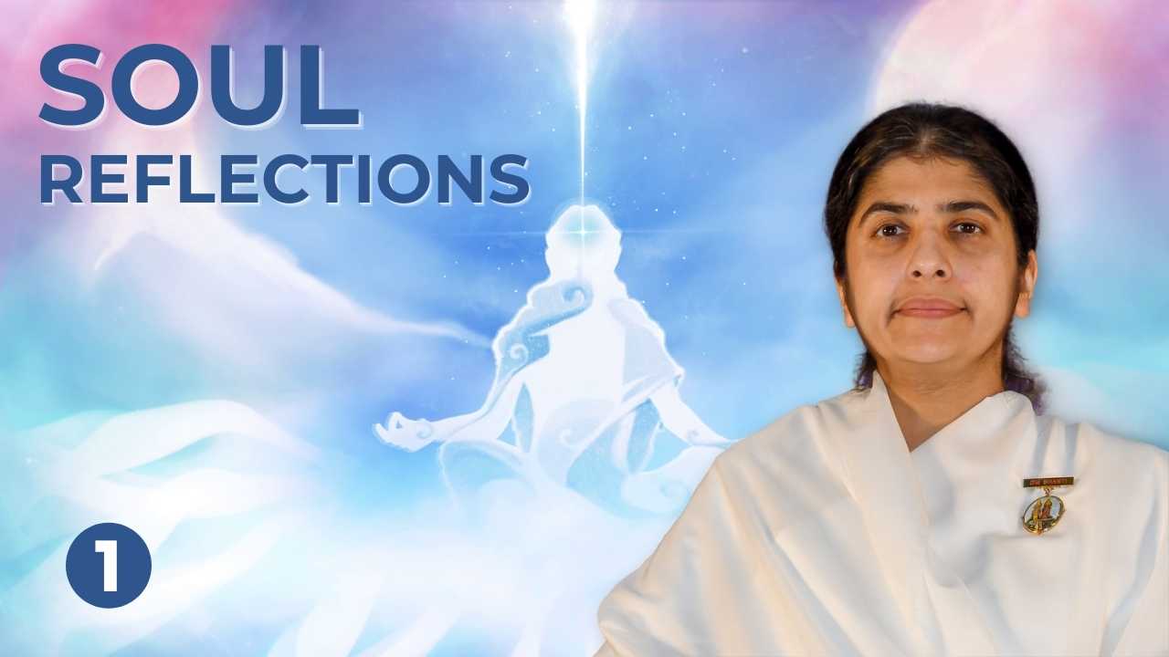 Soul Reflections - 1 » Brahma Kumaris