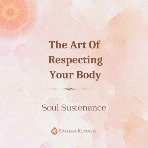 The Art Of Respecting Your Body » Brahma Kumaris