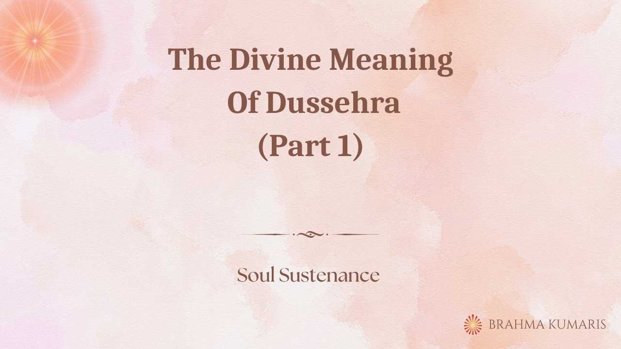 The Divine Meaning Of Dussehra (Part 1) » Brahma Kumaris
