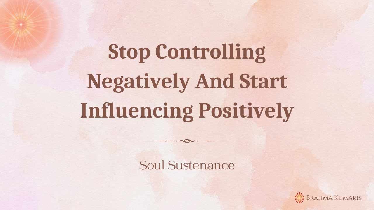 Stop Controlling Negatively And Start Influencing Positively » Brahma ...