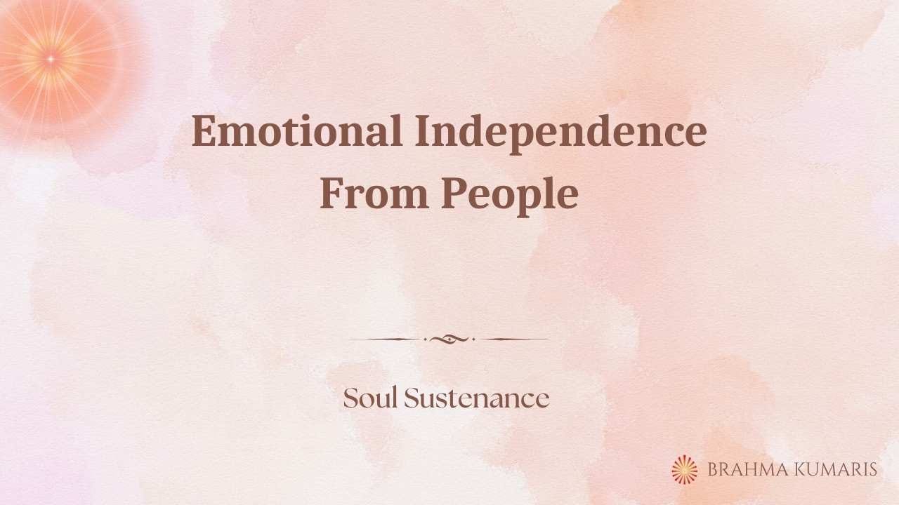 Emotional Independence From People » Brahma Kumaris