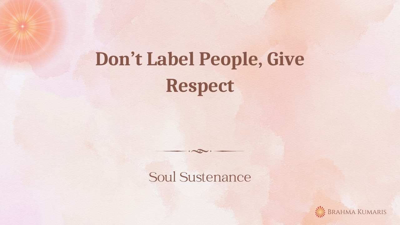 Don’t Label People, Give Respect » Brahma Kumaris