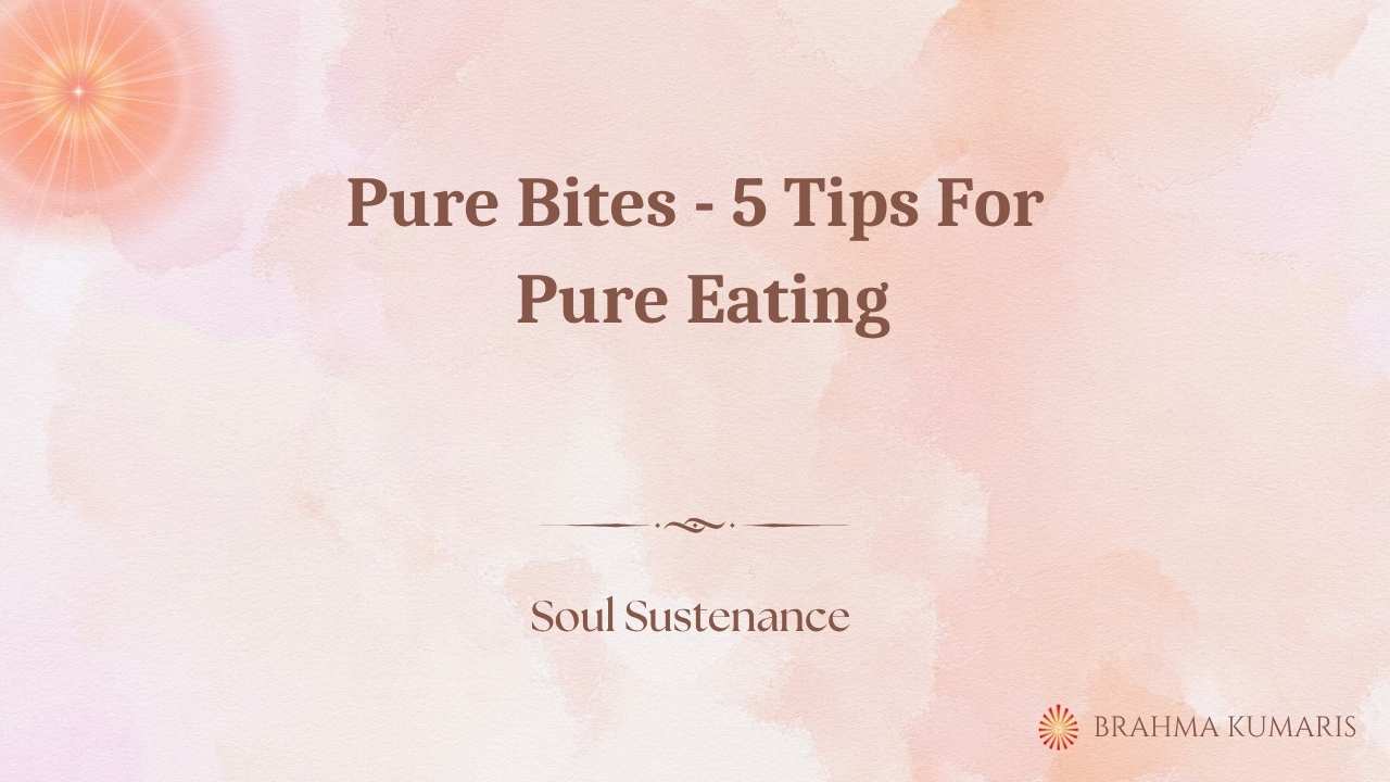Pure Bites - 5 Tips For Pure Eating » Brahma Kumaris