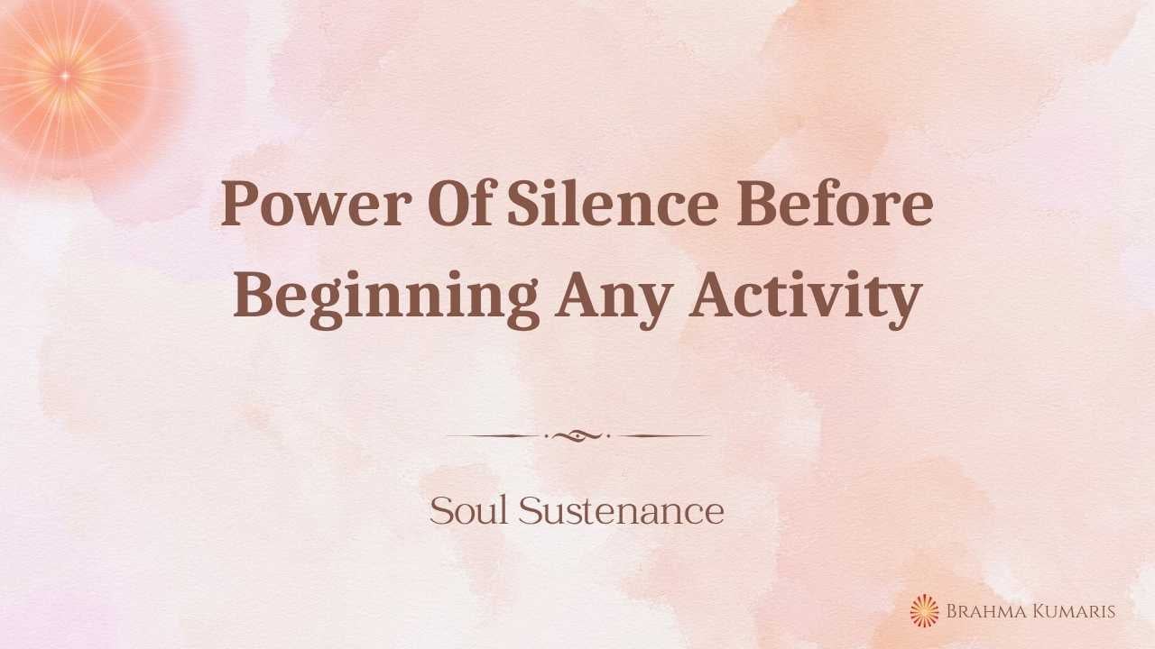Power Of Silence Before Beginning Any Activity » Brahma Kumaris